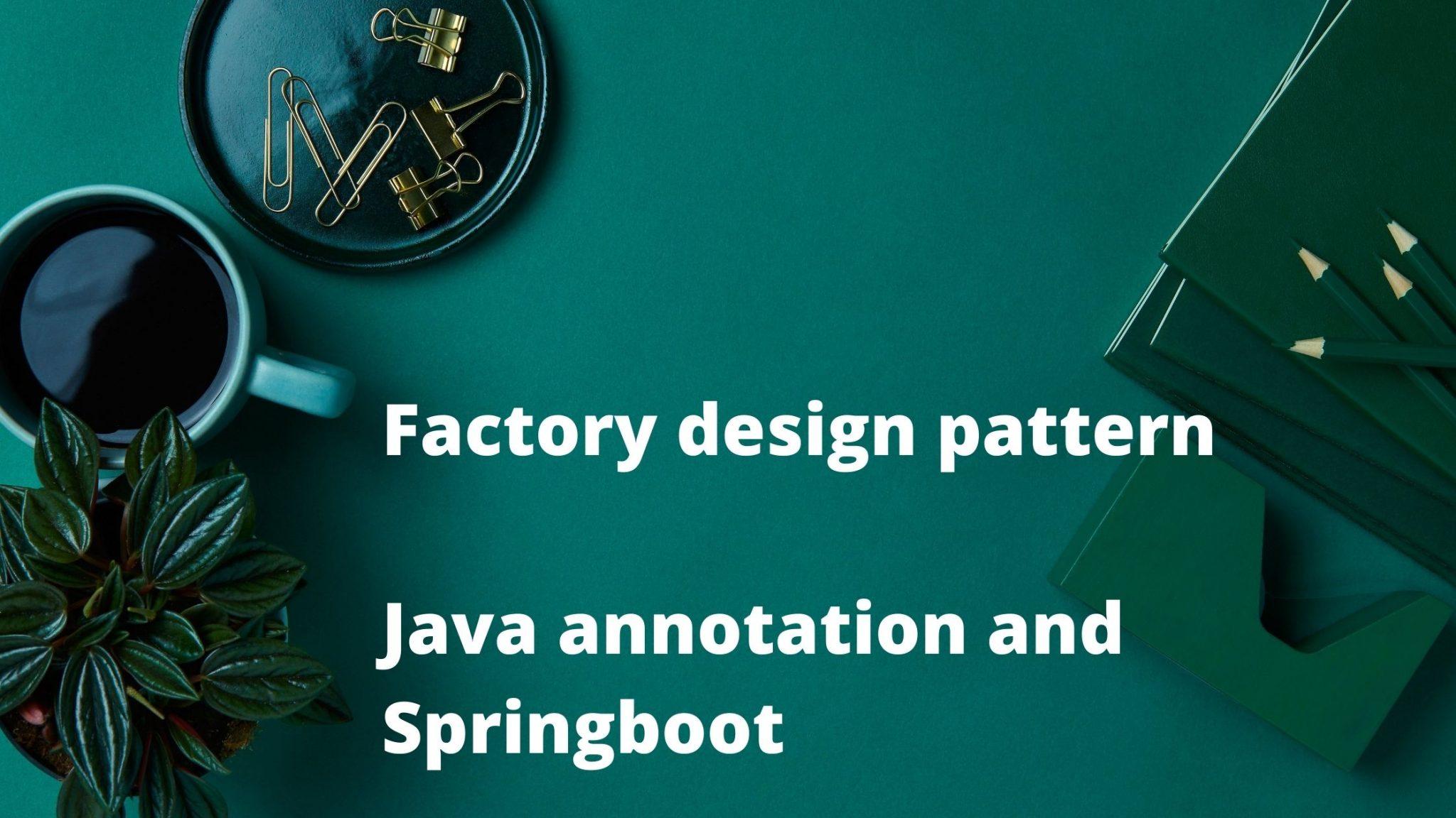 Factory design pattern using Java annotation, IoC and Springboot ...